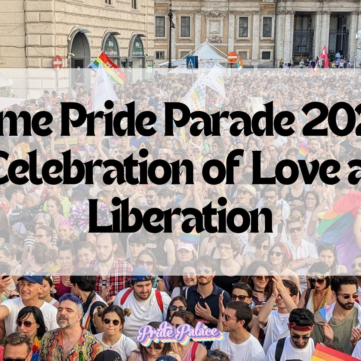 Rome Pride Parade 2024: A Celebration of Love and Liberation – Pride Palace
