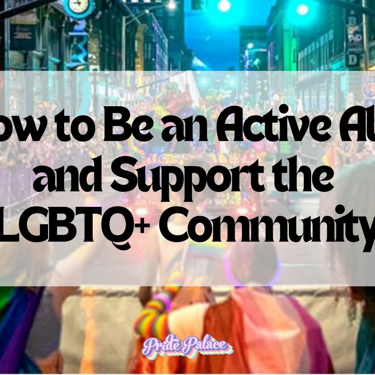 How to Be an Active Ally and Support the LGBTQ+ Community – Pride Palace