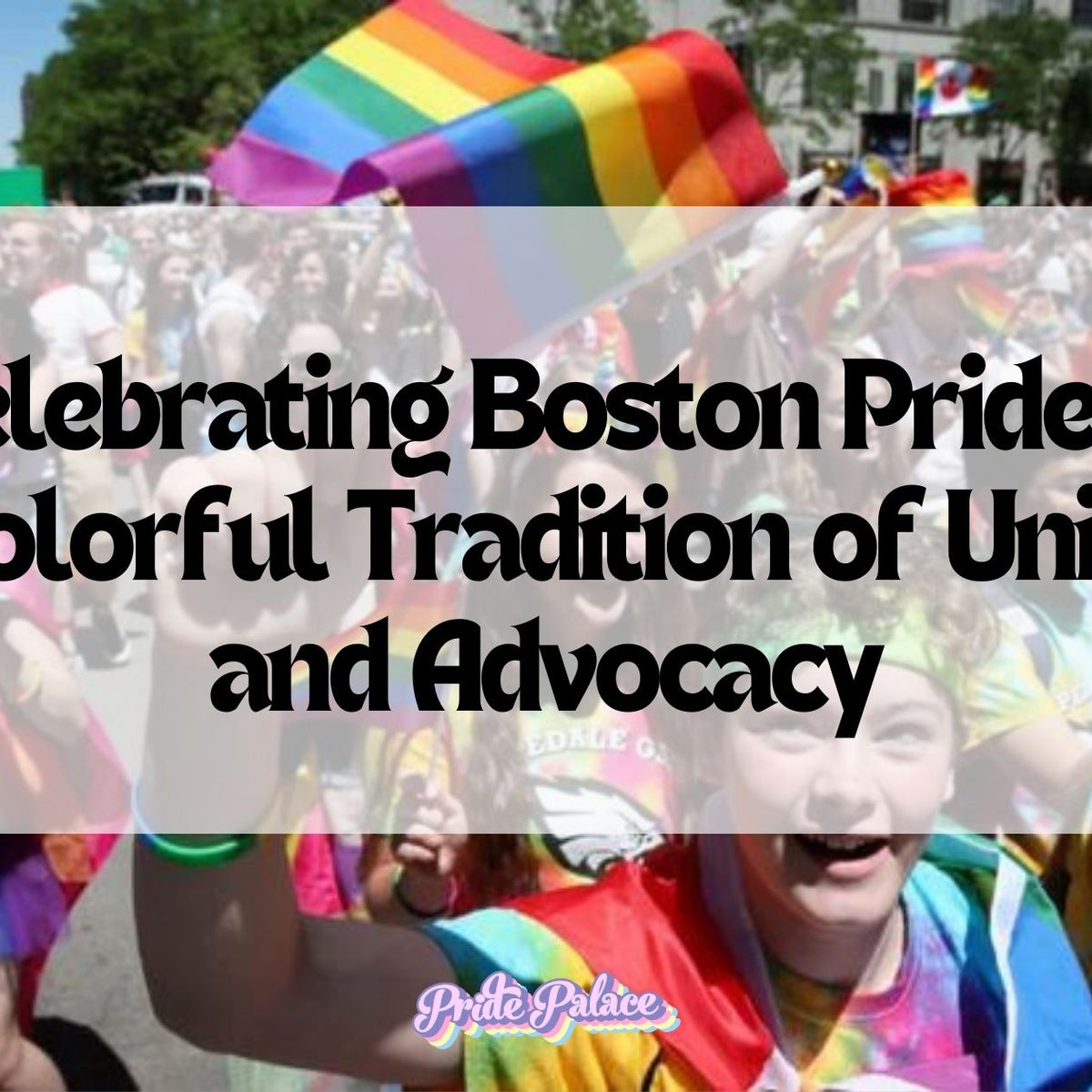 Celebrating Boston Pride: A Colorful Tradition of Unity and Advocacy ...