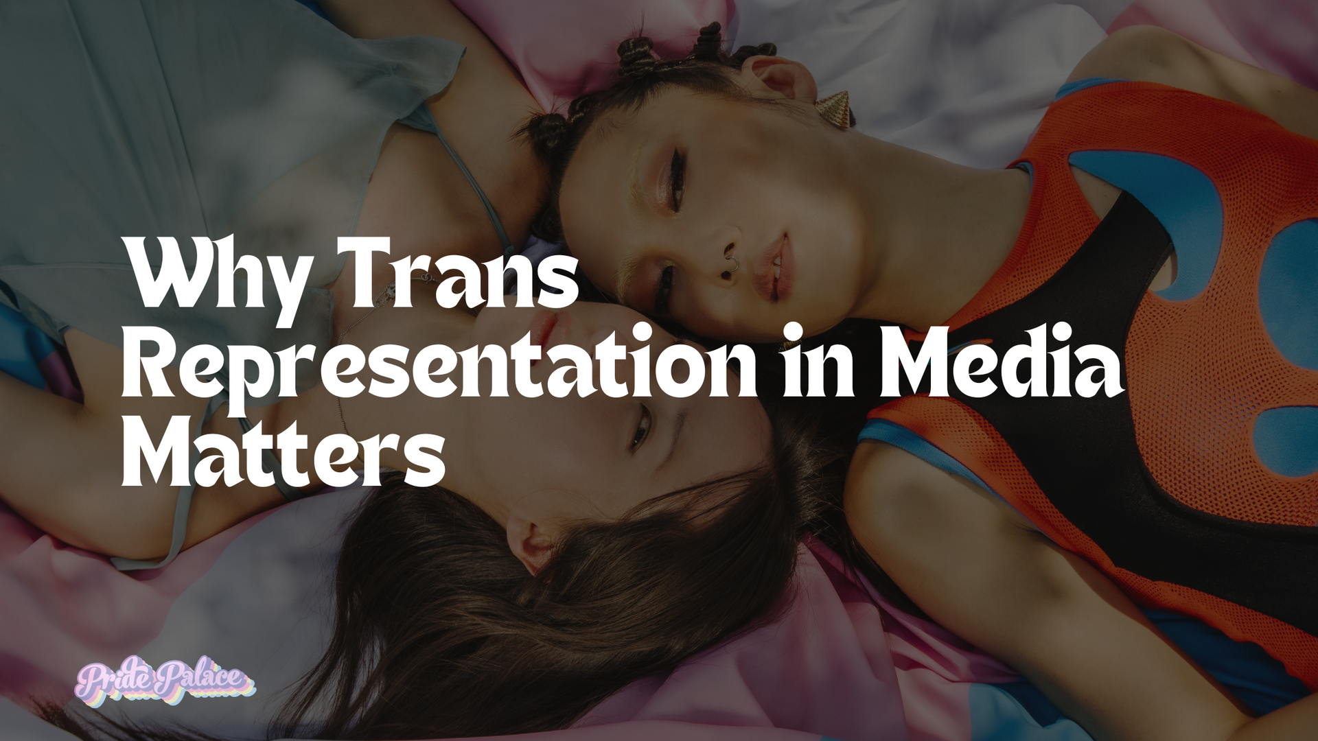 Why Trans Representation in Media Matters – Pride Palace