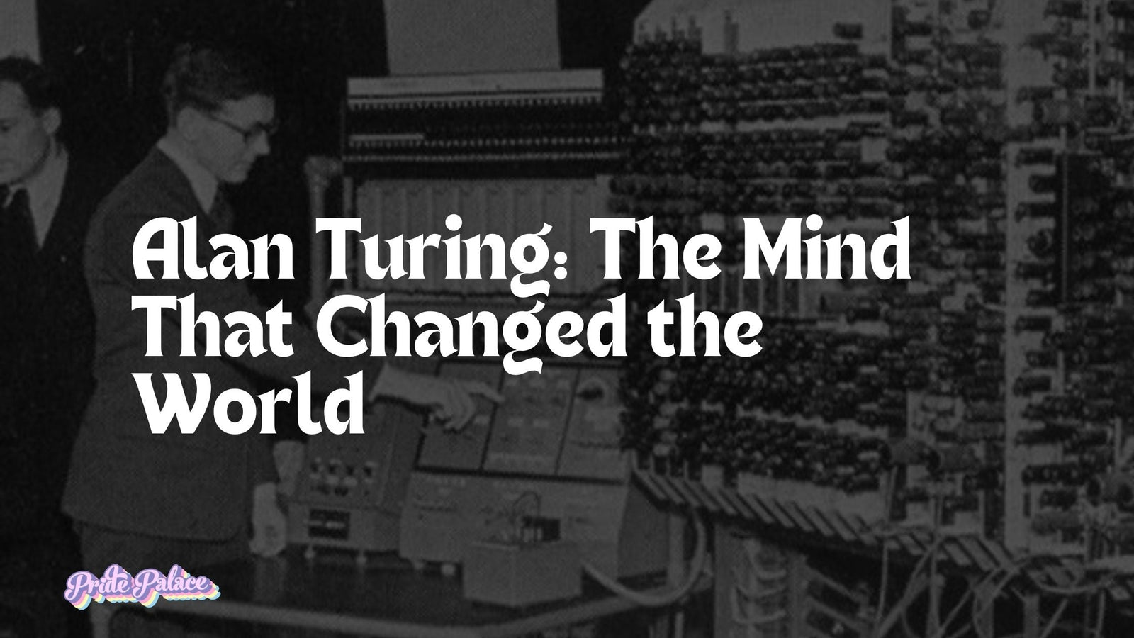 Alan Turing: The Mind That Changed the World – Pride Palace